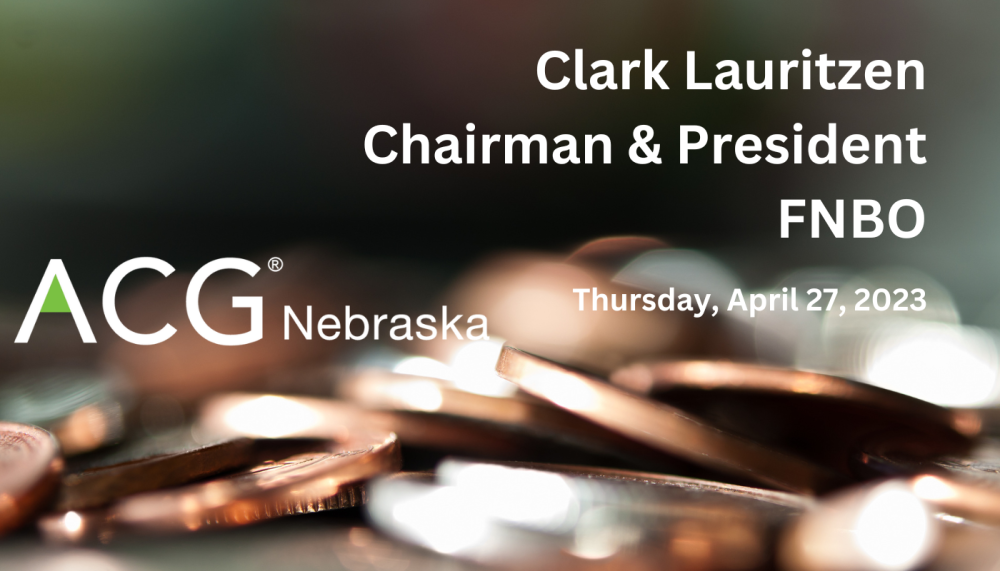 2023 ACG Nebraska | April Breakfast Meeting with Clark Lauritzen, FNBO ...